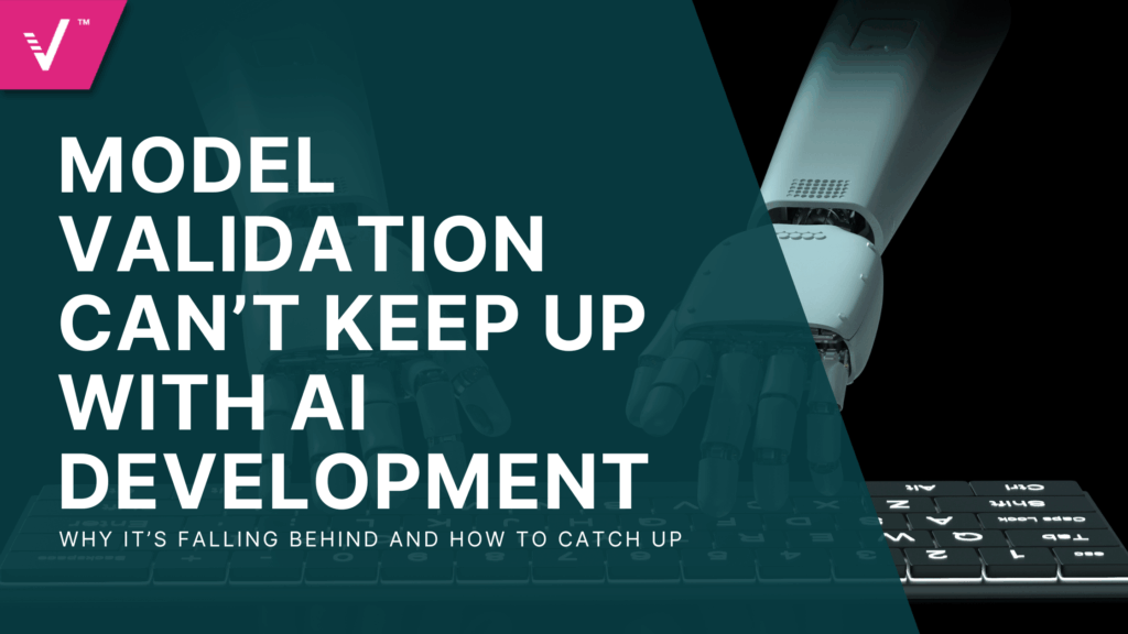 Model Validation Can T Keep Up With Ai Development Validmind