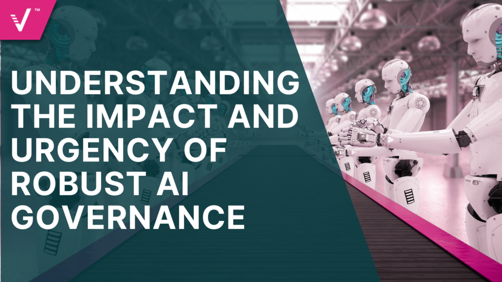 Understanding the Impact and Urgency of Robust AI Governance - ValidMind